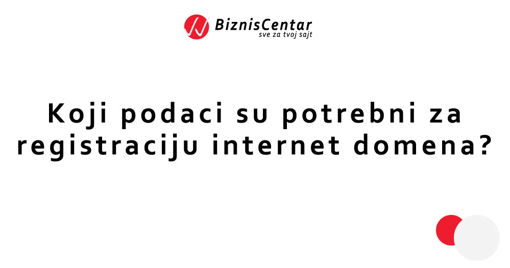 Koji podaci su potrebni za registraciju internet domena? - BiznisCentar.net